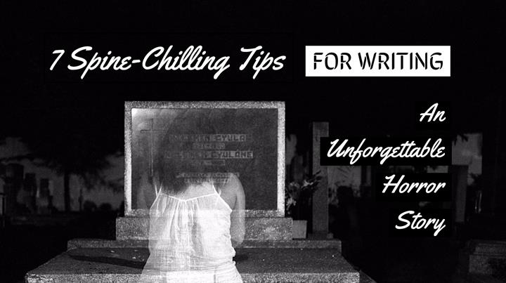 7 Spine Chilling Tips For Writing An Unforgettable Horror Story 7 Spine Chilling Tips For Writing An Unforgettable Horror Story