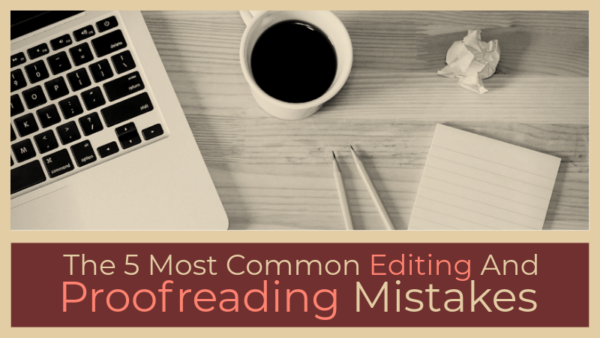 The 5 Most Common Editing And Proofreading Mistakes - Writers Write