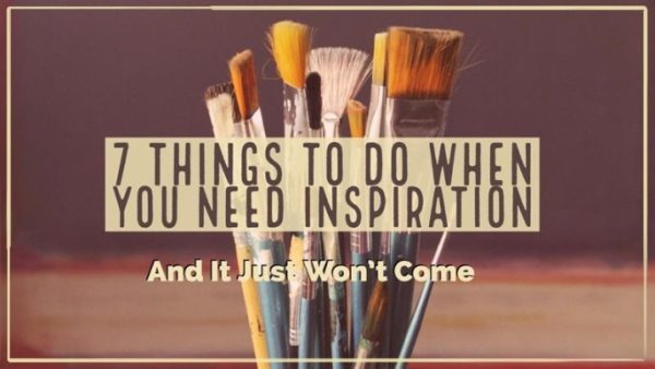 7 Things To Do When You Need Inspiration And It Just Won’t Come ...