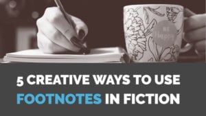 5 Creative Ways To Use Footnotes In Fiction - Writers Write