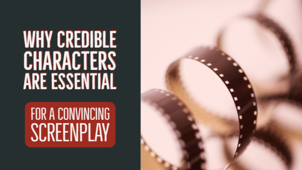 Why Credible Characters Are Essential For A Convincing Screenplay ...