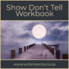 How To Show & Not Tell Workbook - Writers Write