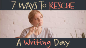 7 Ways To Rescue A Writing Day That’s Not Happening - Writers Write