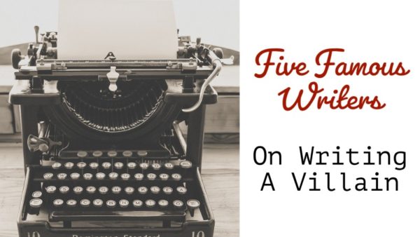 5 Famous Writers On Writing A Villain - Writers Write