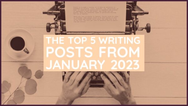 The Top 5 Writing Posts From January 2023 - Writers Write