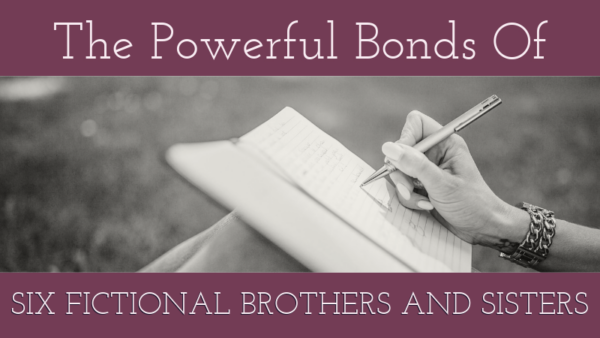 The Powerful Bonds Of Six Fictional Brothers And Sisters - Writers Write