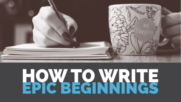 How To Write Epic Beginnings - Writers Write